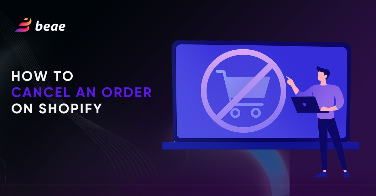 How to Cancel an Order on Shopify: A Step-by-Step Guide – Beae